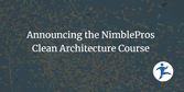 Announcing the NimblePros Clean Architecture Course | NimblePros Blog