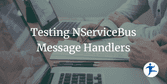 Testing NServiceBus Message Handlers | NimblePros Blog