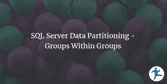 SQL Server Data Partitioning - Groups Within Groups | NimblePros Blog