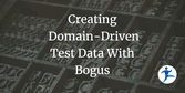 Creating Domain-Driven Test Data With Bogus | NimblePros Blog