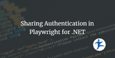 Sharing Authentication in Playwright for .NET | NimblePros Blog